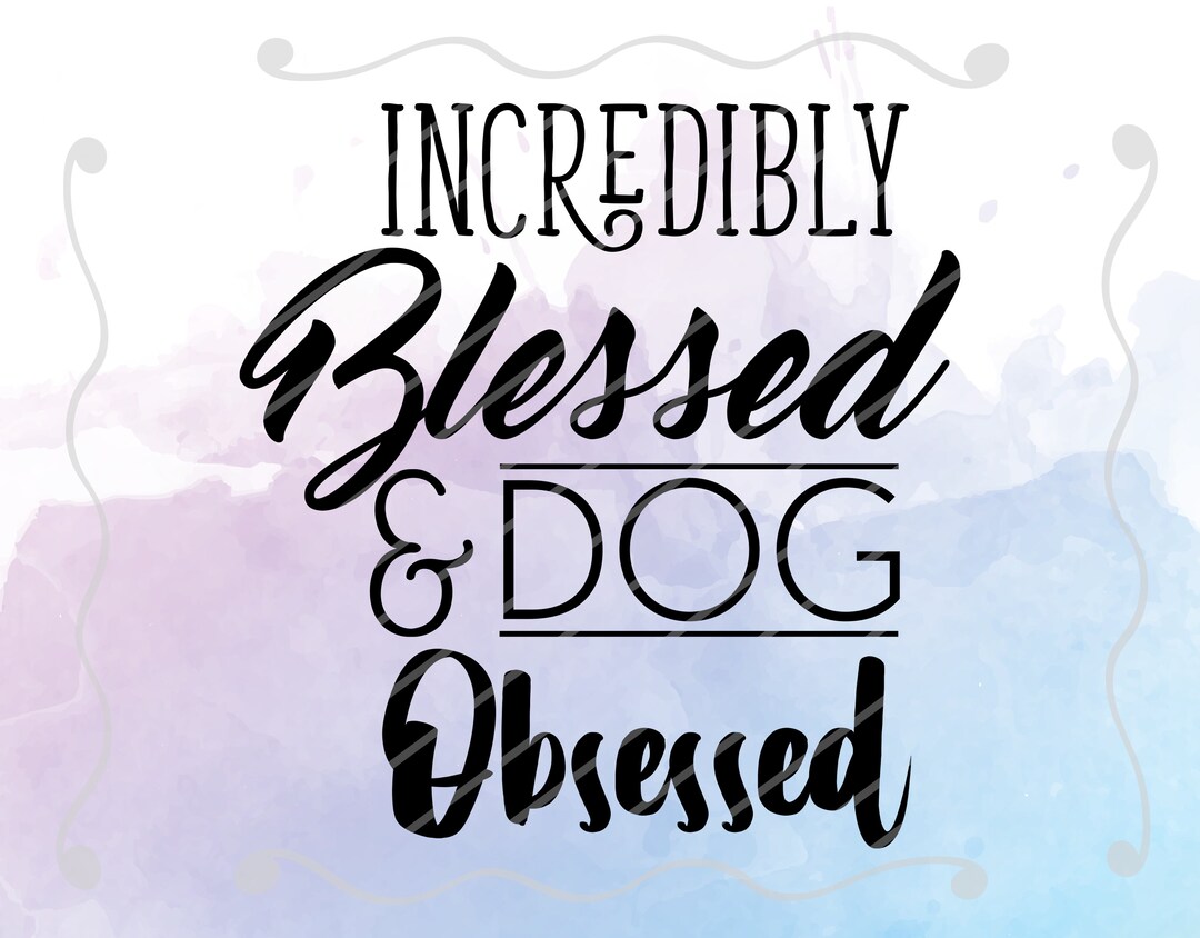 Incredibly Blessed and Dog Obsessed SVG Ai File, Die Cut, Digital ...