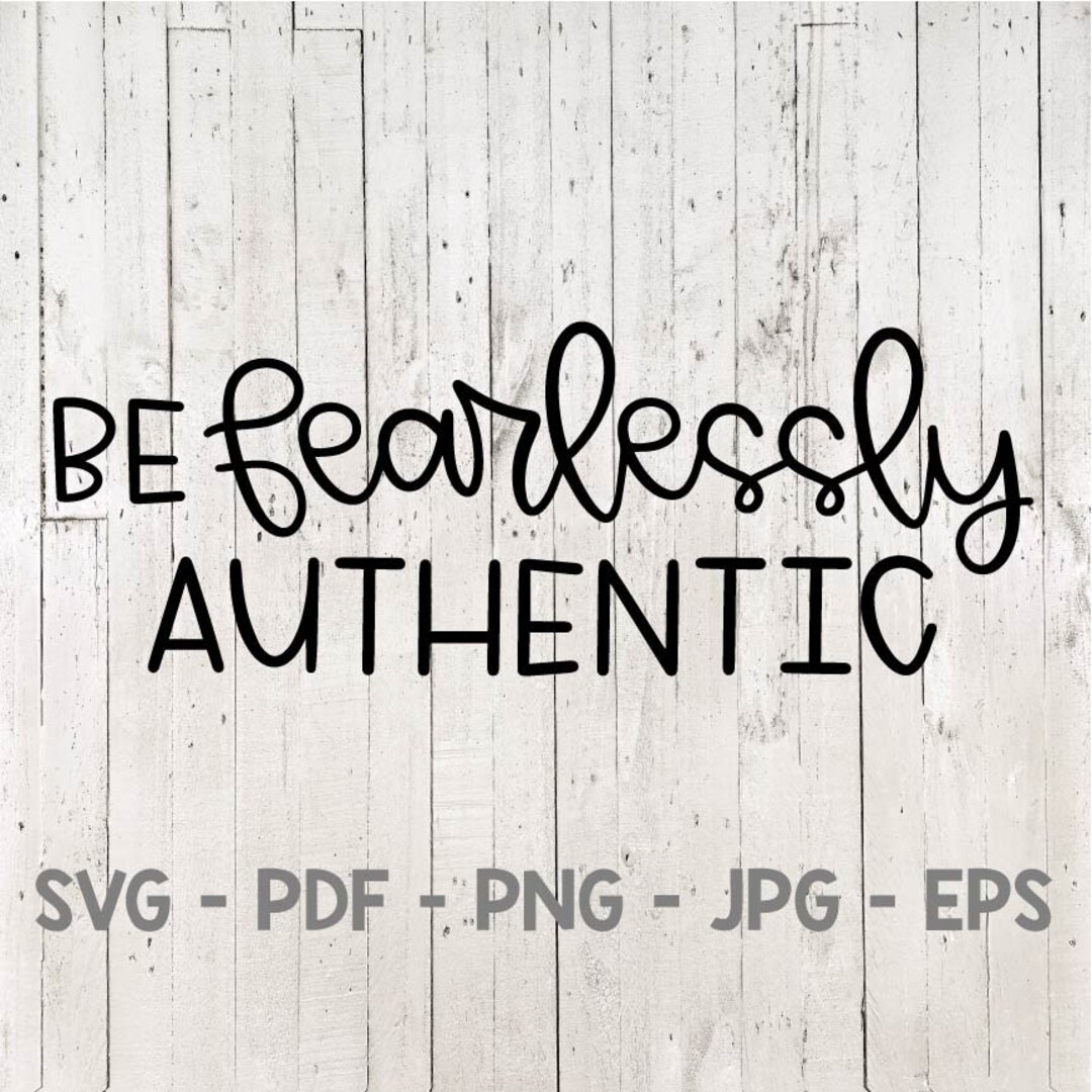Be Fearlessly Authentic, Svg Cut File, Digital File, SVG, PNG, PDF ...