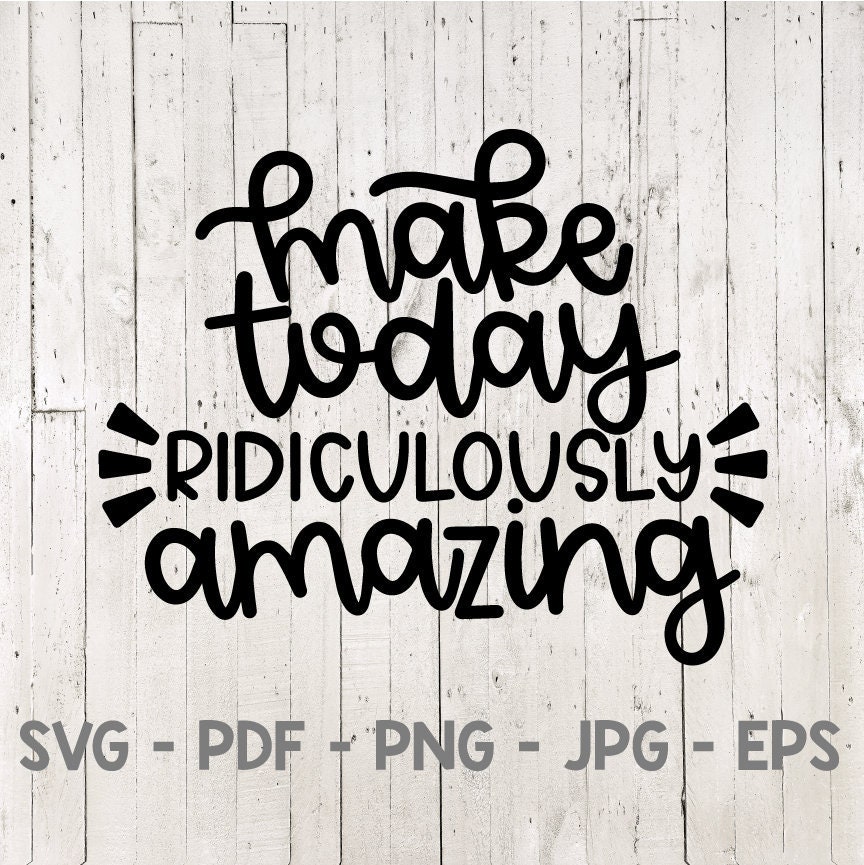 Make Today Ridiculously Amazing Svg, Inspirational Svg, Motivational ...