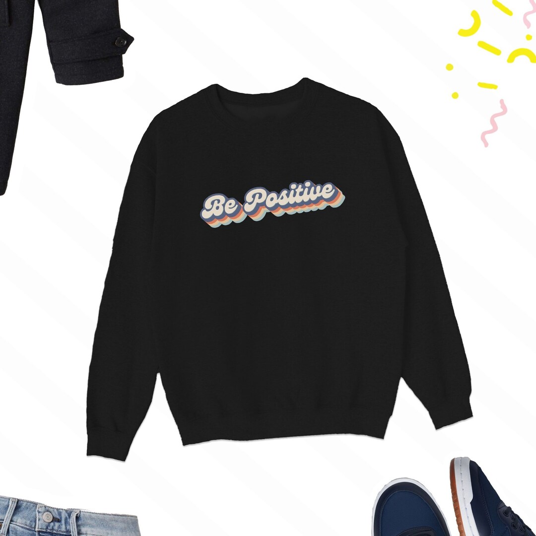 Be Positive Sweatshirt, Be Positive Sweater, Cute Positivity Gift ...