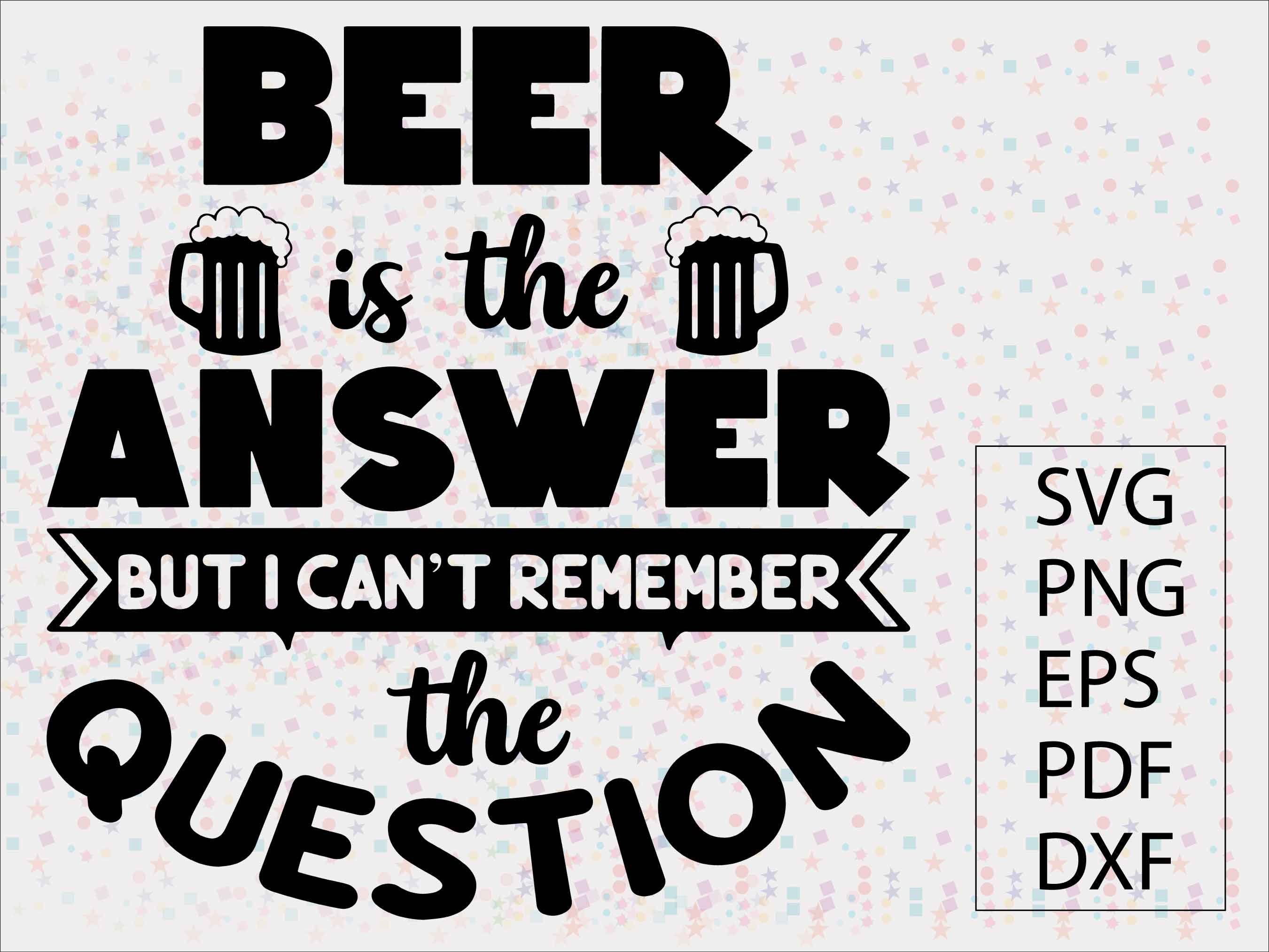 Beer is the Answer SVG File | Beer PNG, Beer SVG Cut Files | Beer ...
