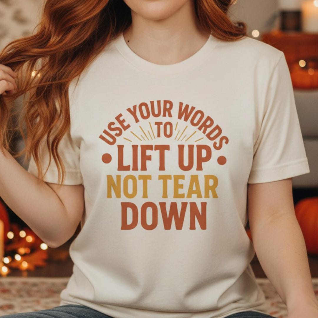 Inspirational Message T-shirt, Use Your Words to Lift Up, Not Tear Down ...