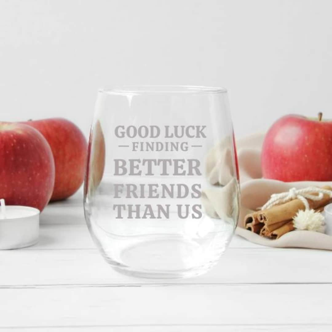 Good Luck Finding Better Friends Than Us - 21oz Laser Engraved Stemless ...