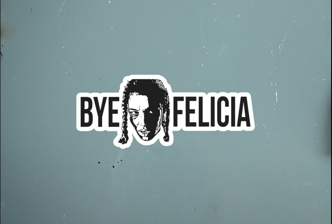 Bye Felicia Decal Friday Stickers Next Friday Unique Gift Laptop ...