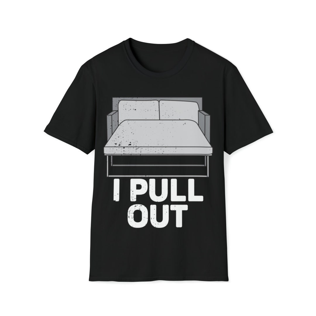 I Pull Out Tee Adult Humor T Shirt Dirty Joke T Shirt I Hate Pulling ...