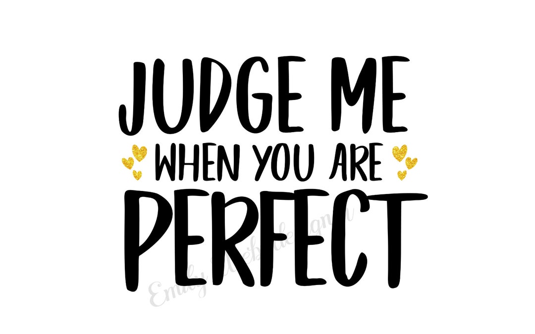 Judge Me When You Are Perfect SVG Digital Download, Judge Me SVG ...