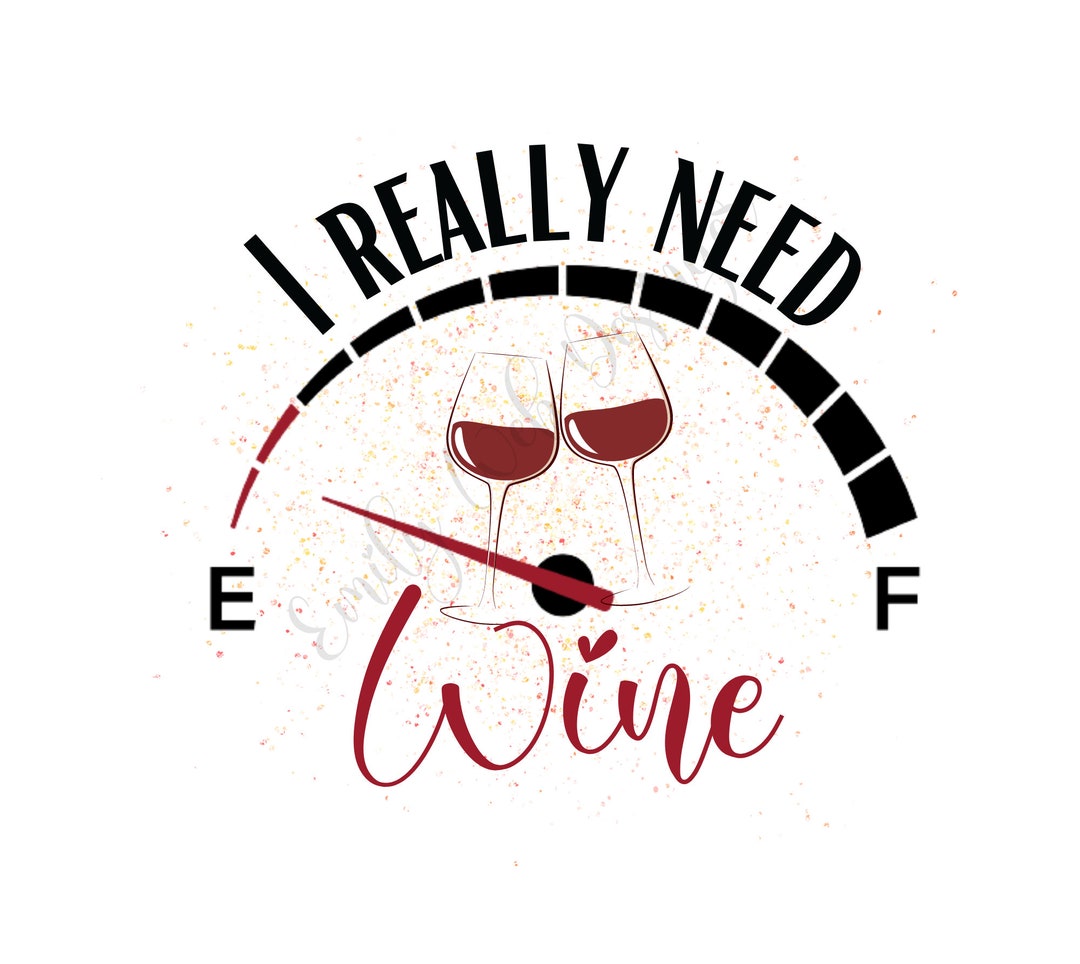 I Really Need Wine PNG Sublimation, Alcohol Lover PNG, Sublimation ...