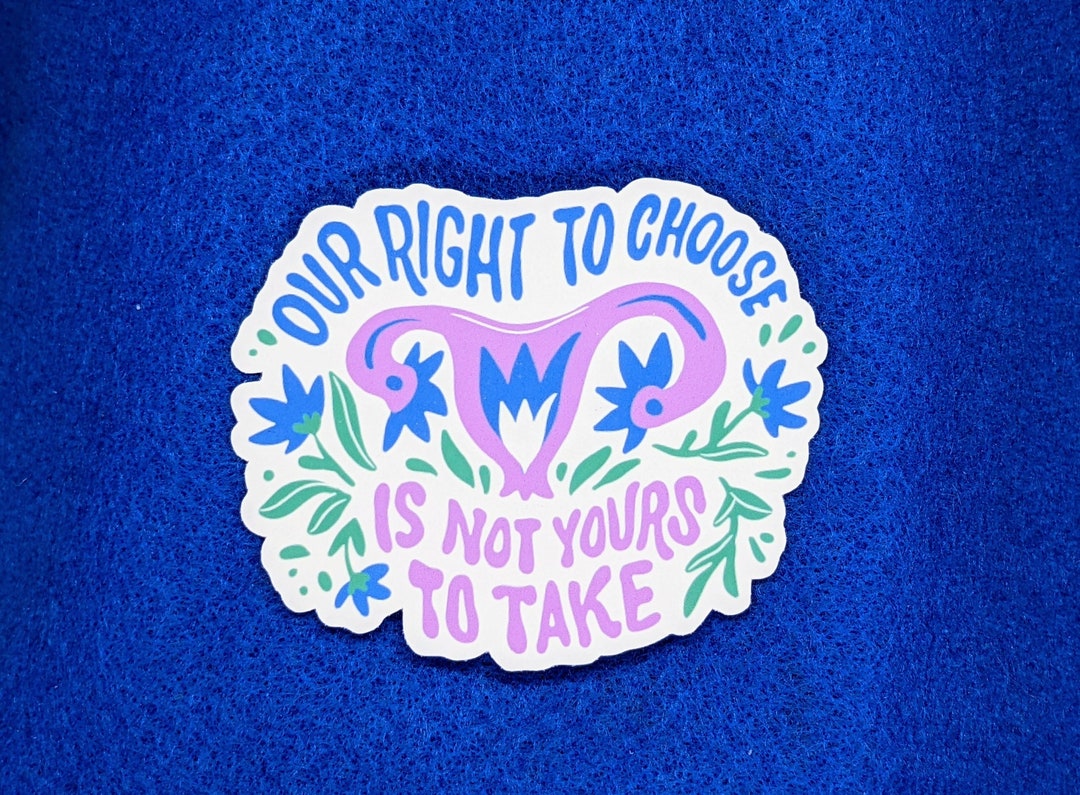 Our Right to Choose is Not Yours to Take | Vinyl Sticker | Reproductive ...