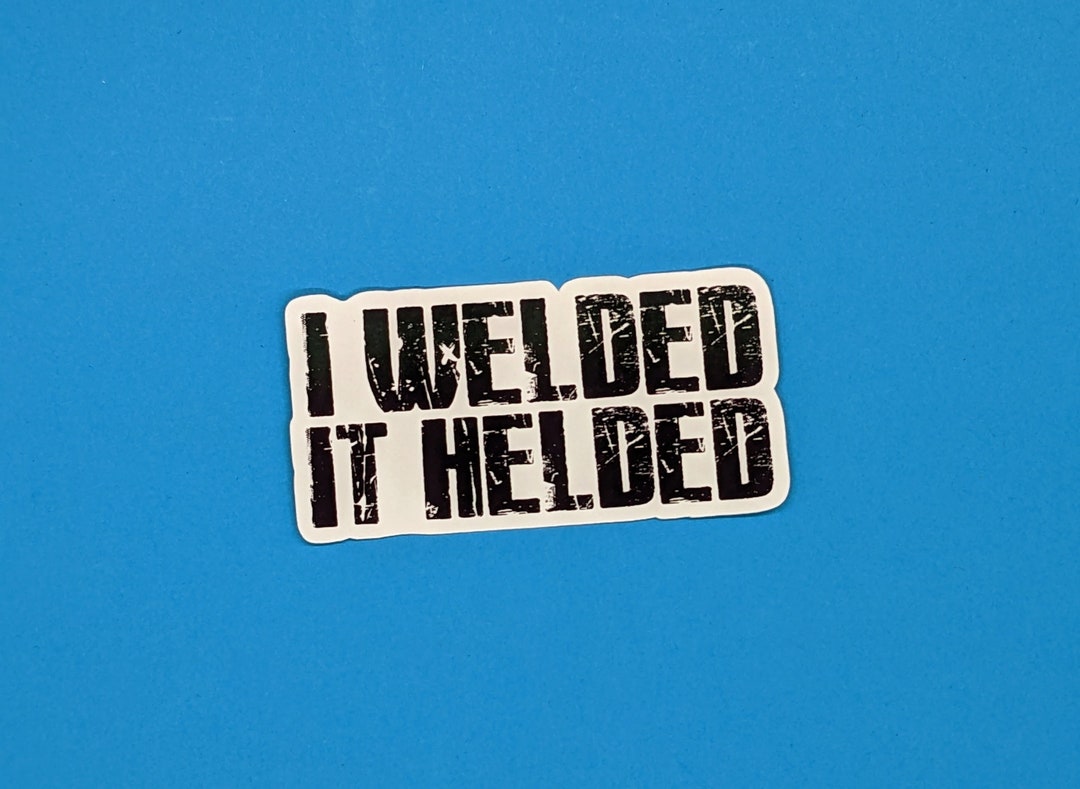 I Welded It Helded | Welding Sticker, Welding Hood Stickers, Toolbox ...