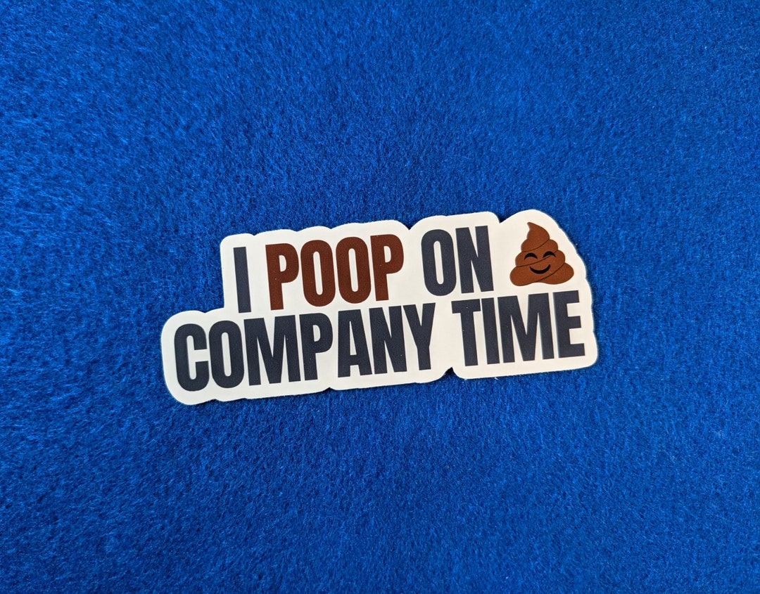 I Poop on Company Time Sticker, Funny Sticker, Gag Gift, Vinyl Stickers ...