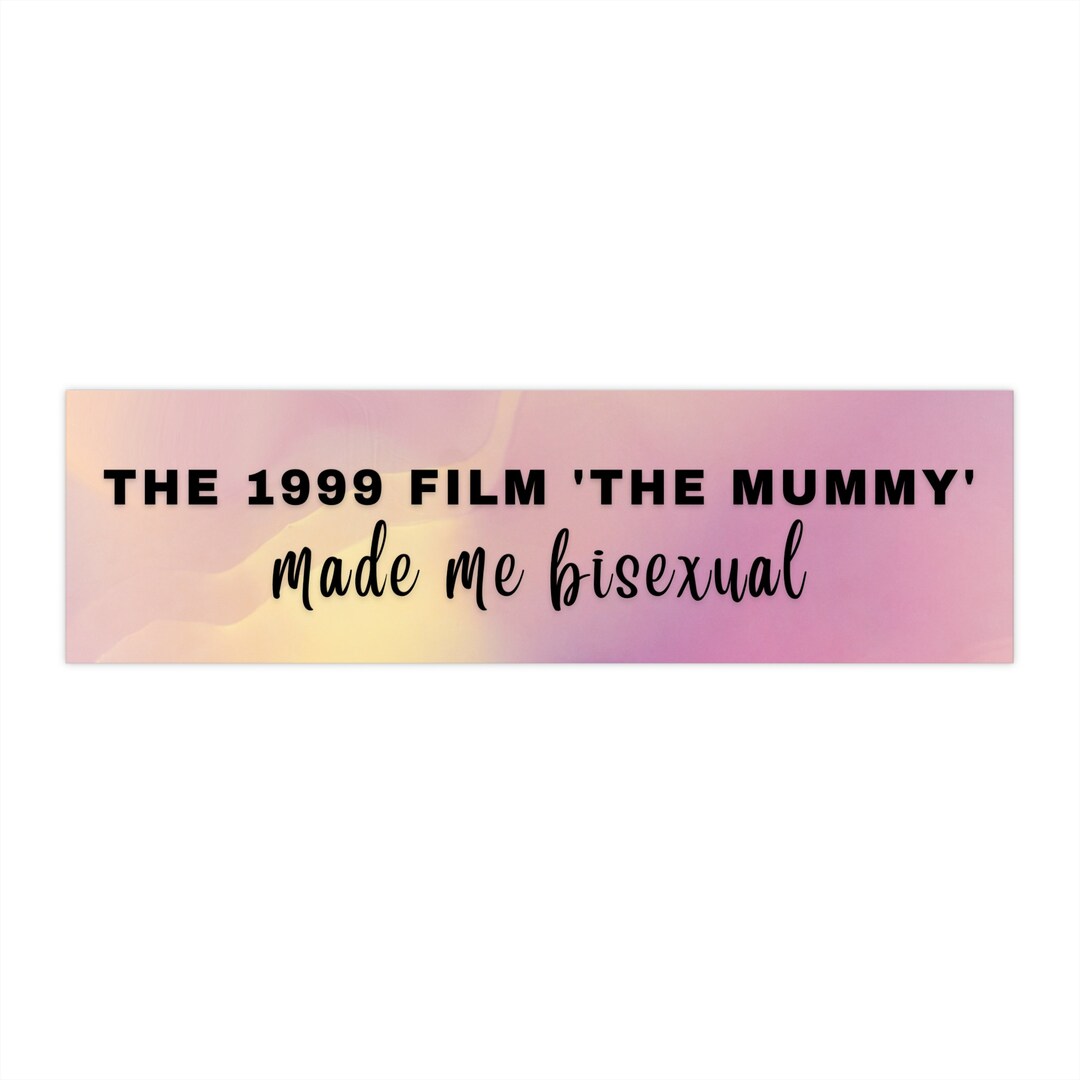 The 1999 Film the Mummy Made Me Bisexual Funny Parody Bumper Sticker ...
