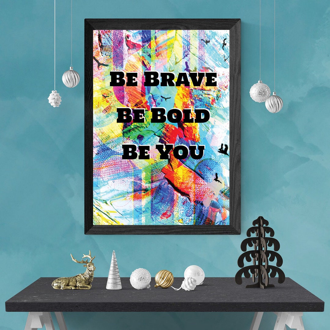 Printable Be Brave Be Bold Be You Quotes, Wall Art Decor Art Print ...
