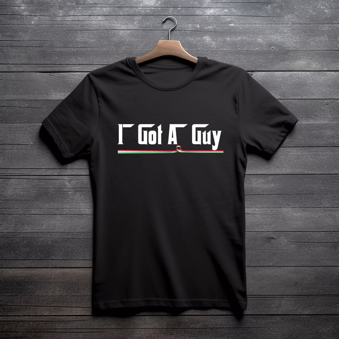 I Got A Guy Italian Saying T-shirt, Funny Italian Tee, Italian Language ...