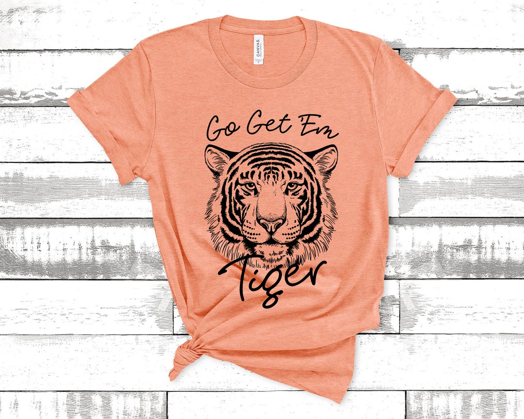 Go Get Em' Tiger Shirt | Trending | Women's | Gift | Birthday | College ...