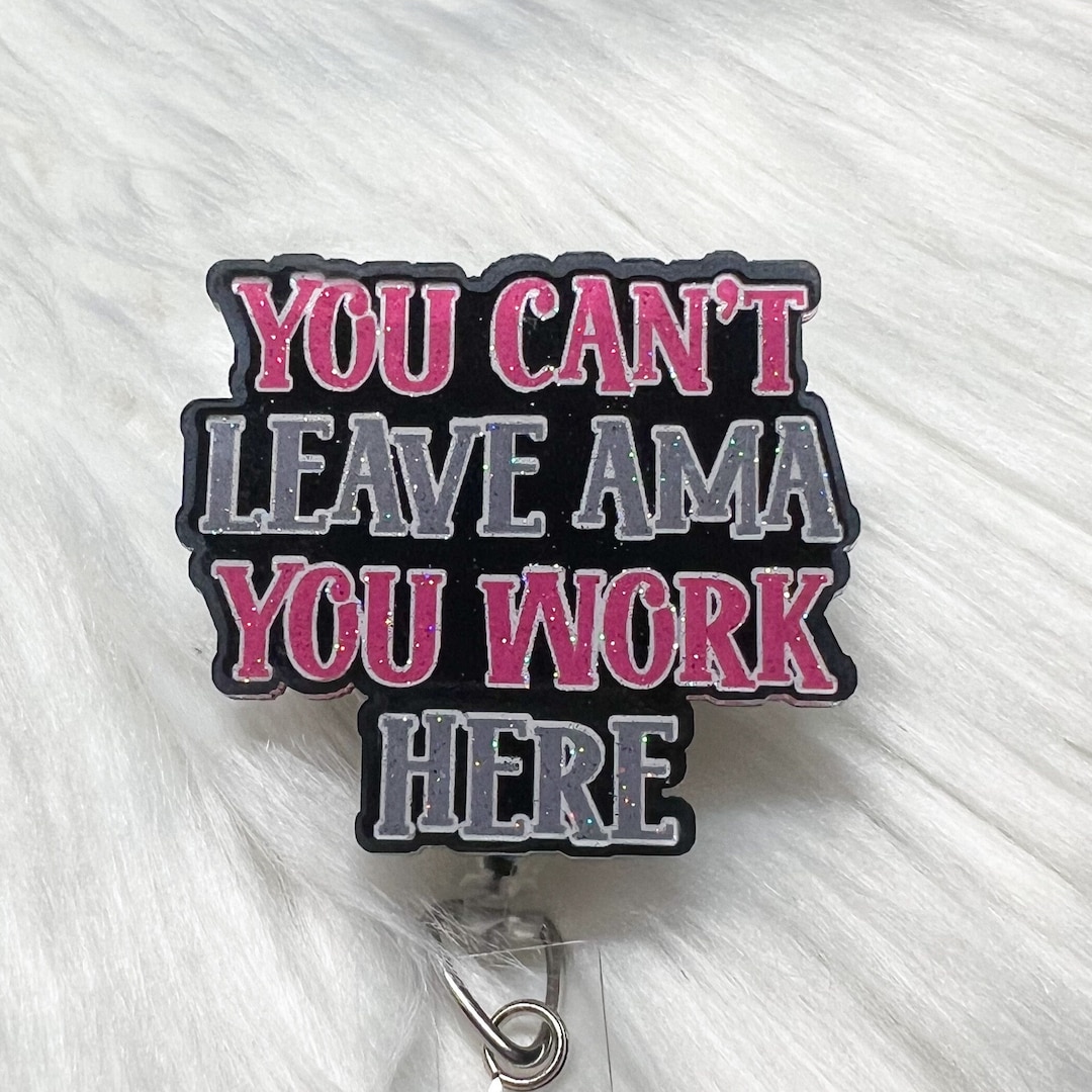 You Cant Leave AMA You Work Here Badge Reel, Funny Badge Reel, Nurse ...