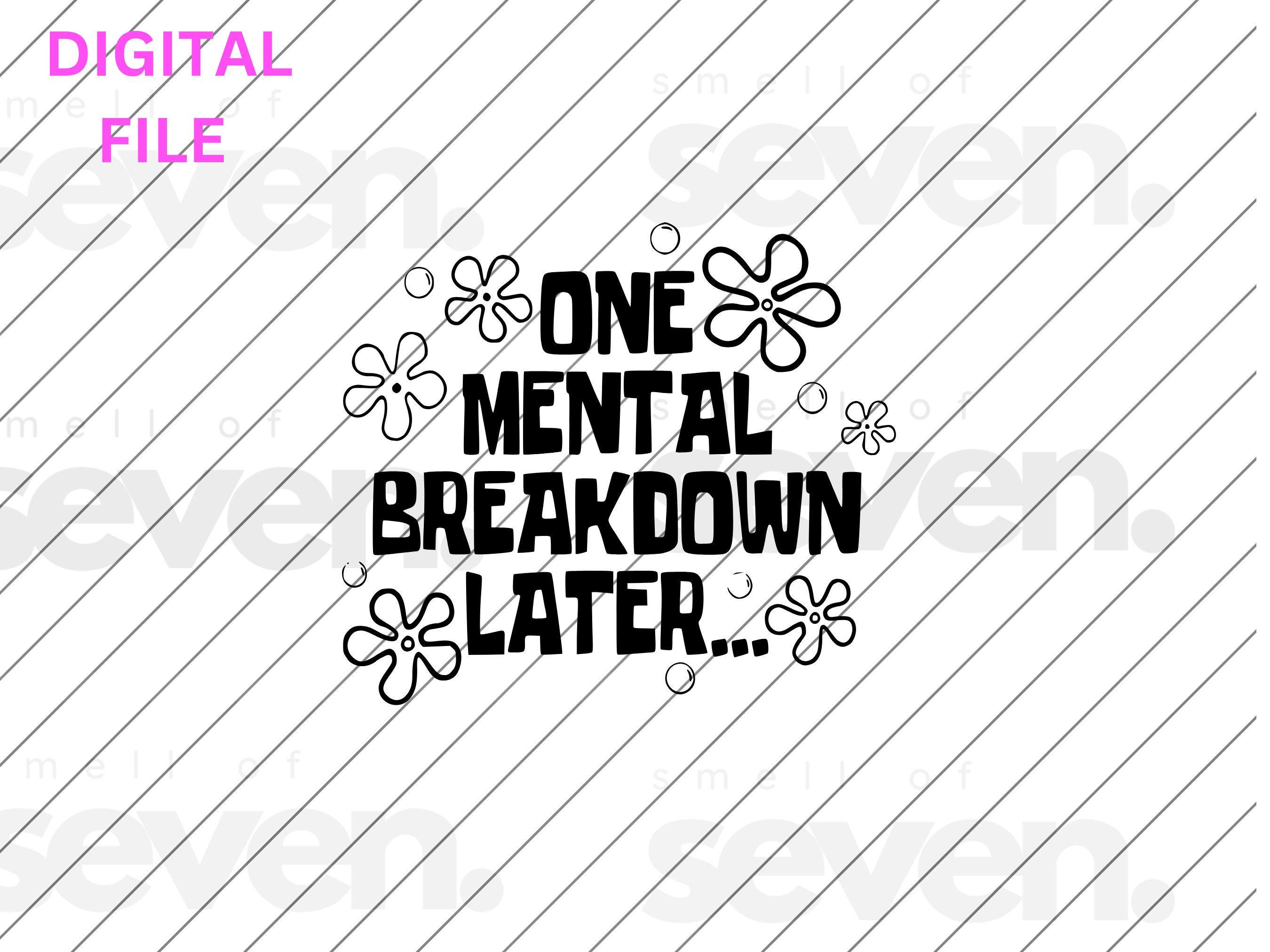 One Mental Breakdown Later SVG PNG Digital Cut File Funny Sponge Bob ...