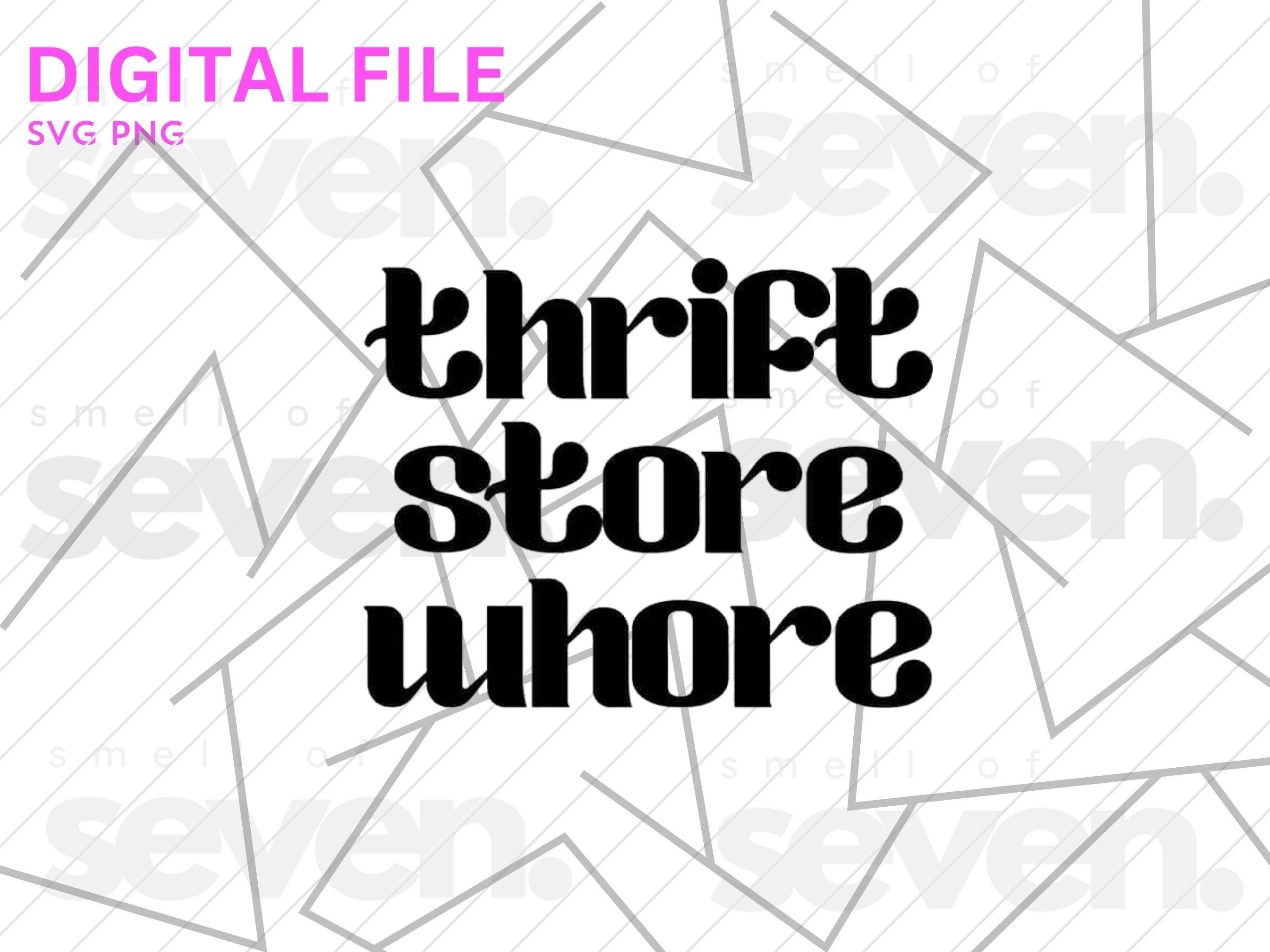 Thrift Store Whore SVG PNG Digital Cut File Decals T-shirts Stickers ...