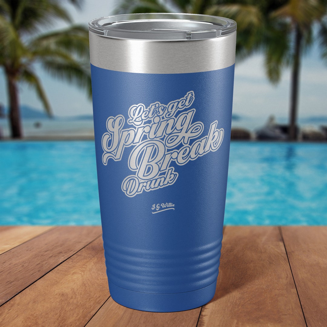Let's Get Spring Break Drunk Laser Etched Insulated Stainless Steel ...
