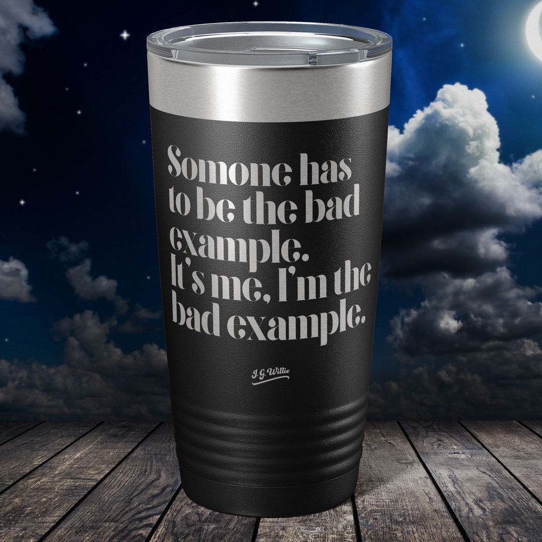 Someone Has to Be the Bad Example. - Laser Etched Insulated Stainless ...