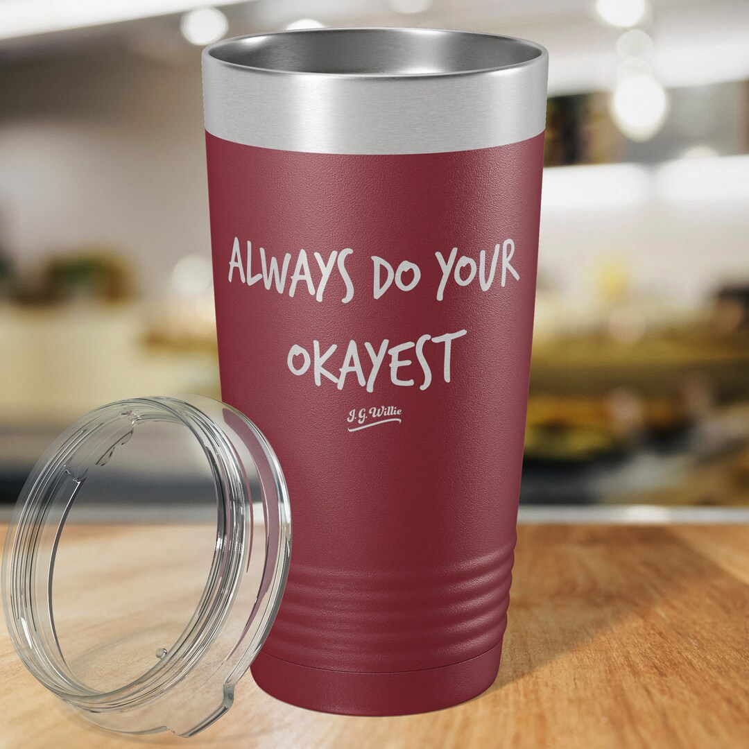 Always Do Your Okayest - Laser Etched Insulated Stainless Steel Tumbler ...