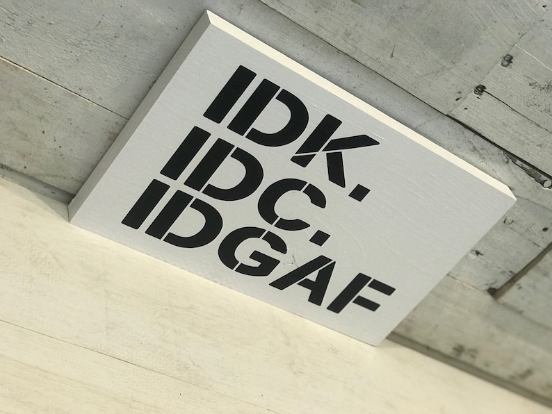 IDK IDC IDGAF Sign L I Dont Know I Dont Care Sign L Funny - Etsy