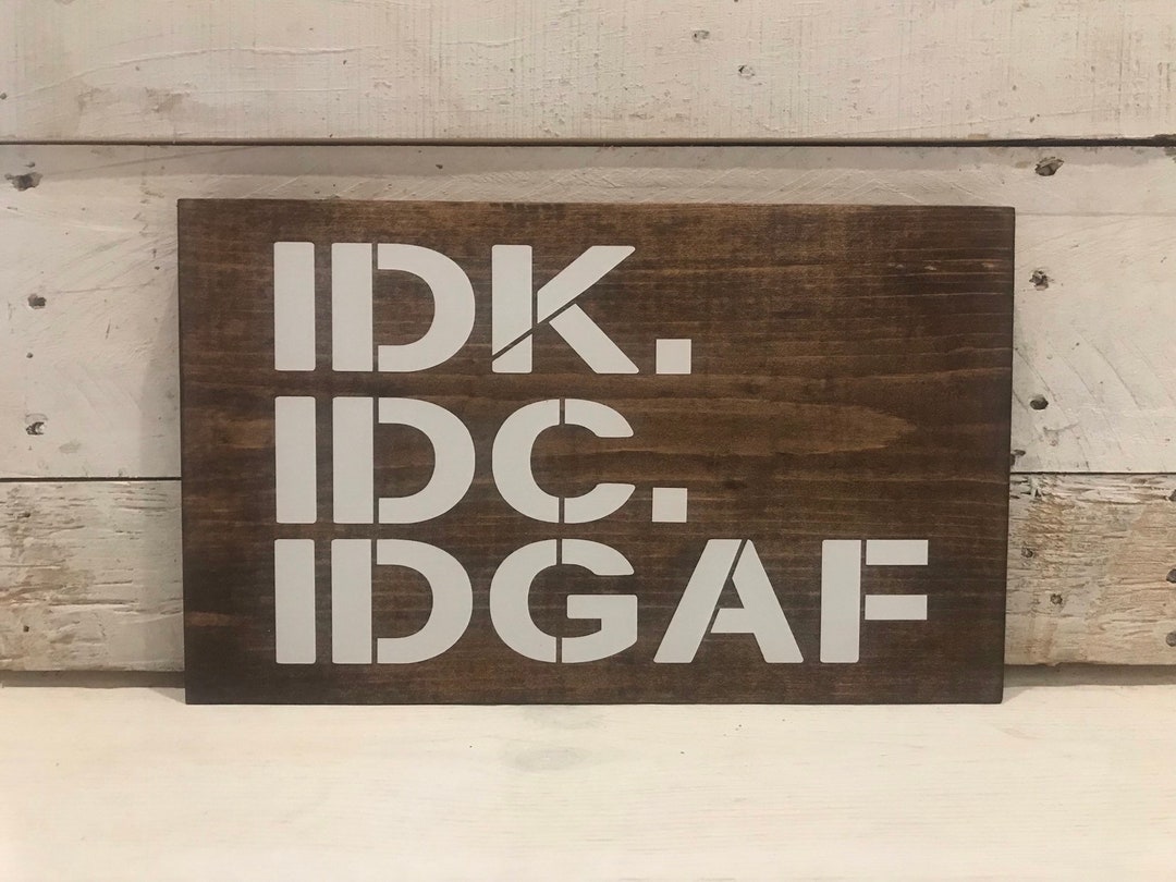 IDK IDC IDGAF Sign L I Don’t Know I Don’t Care Sign L Funny Sign L ...