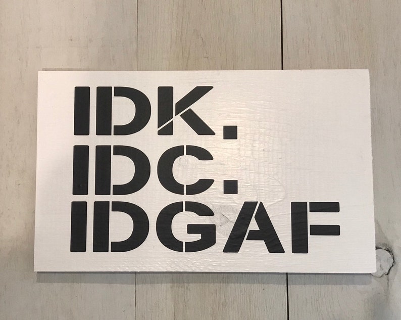 IDK IDC IDGAF Sign L I Dont Know I Dont Care Sign L Funny - Etsy