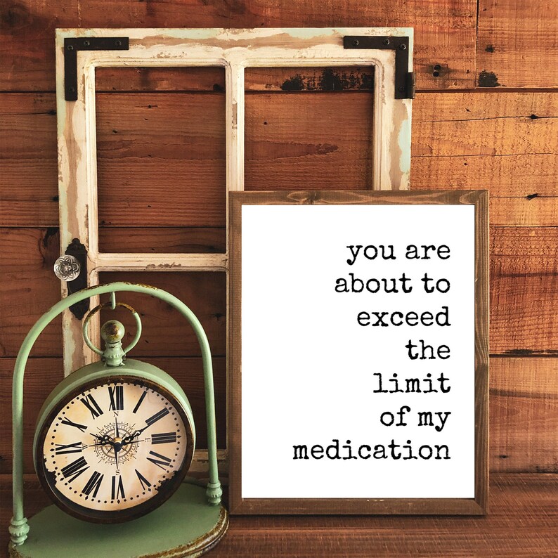 You Are About to Exceed the Limit of My Medication, Funny 8x10 ...