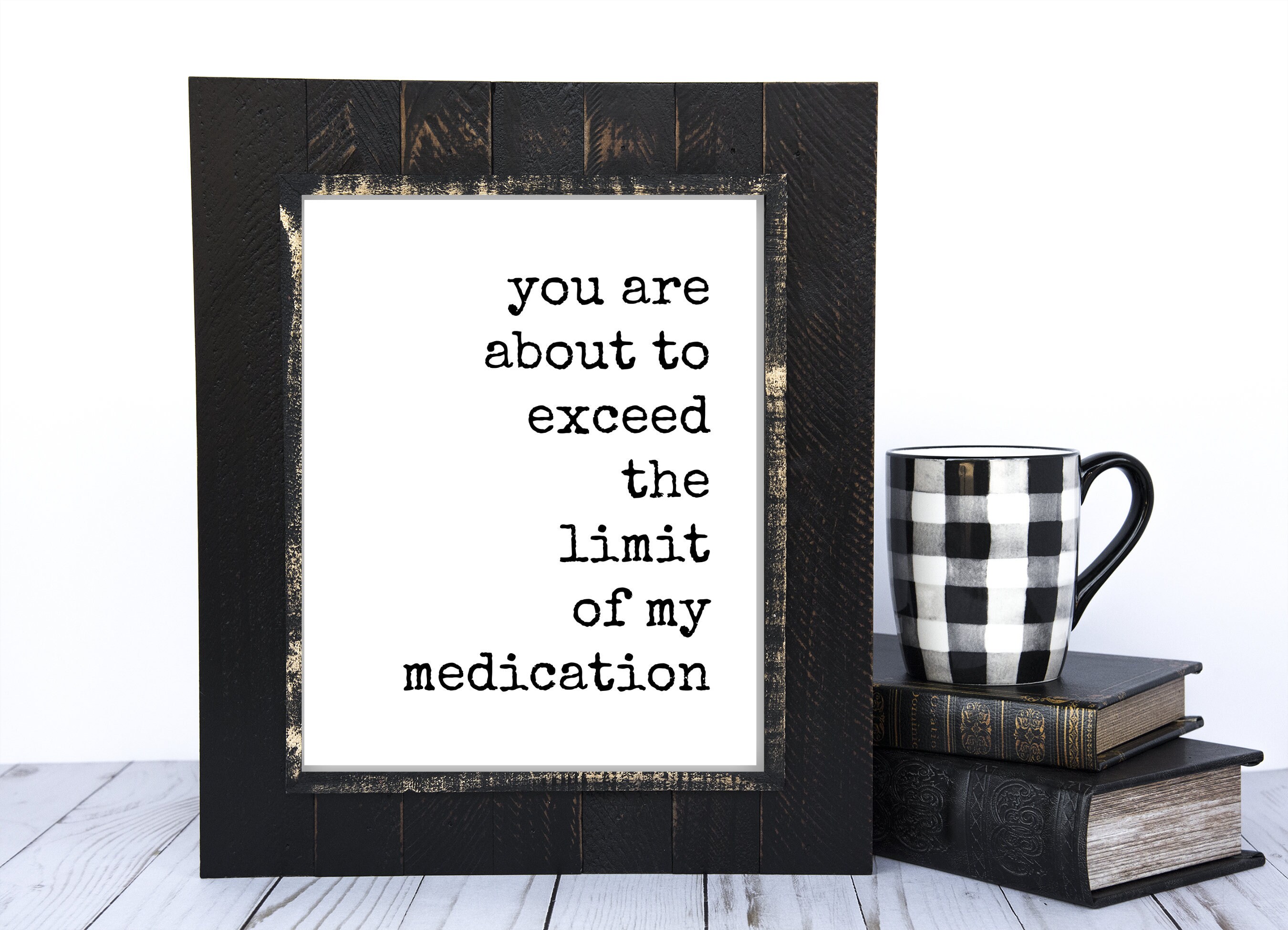 You Are About to Exceed the Limit of My Medication, Funny 8x10 ...