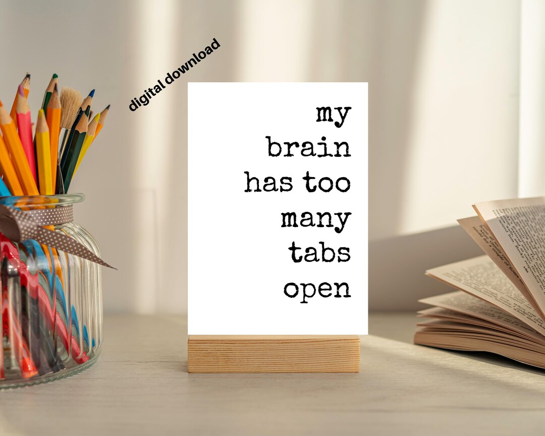 Funny Office Desk Sign: My Brain Has Too Many Tabs (5x7 Printable) - Etsy