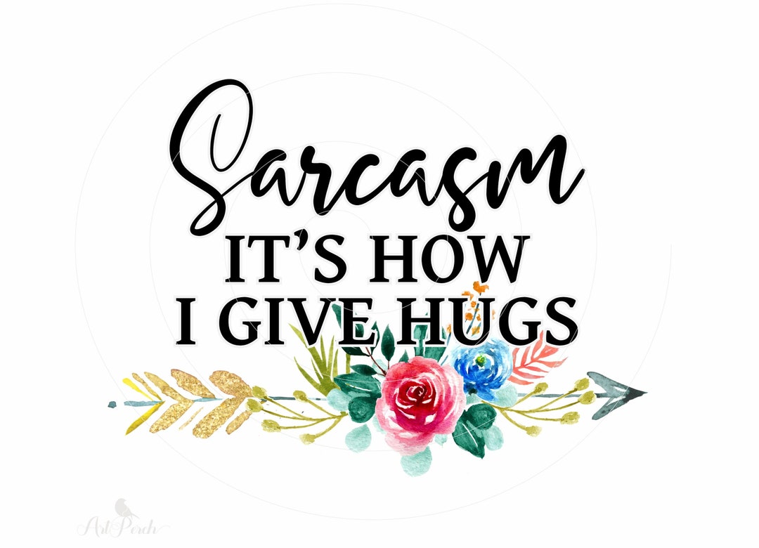 Sarcasm PNG, Sarcasm It's How I Give Hugs Sublimation Design, Sarcastic ...