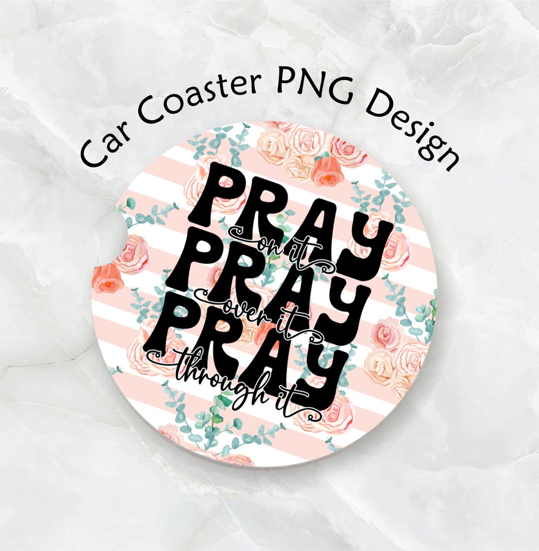 Pray on It Pray Over It Pray Through It Car Coaster PNG - Etsy