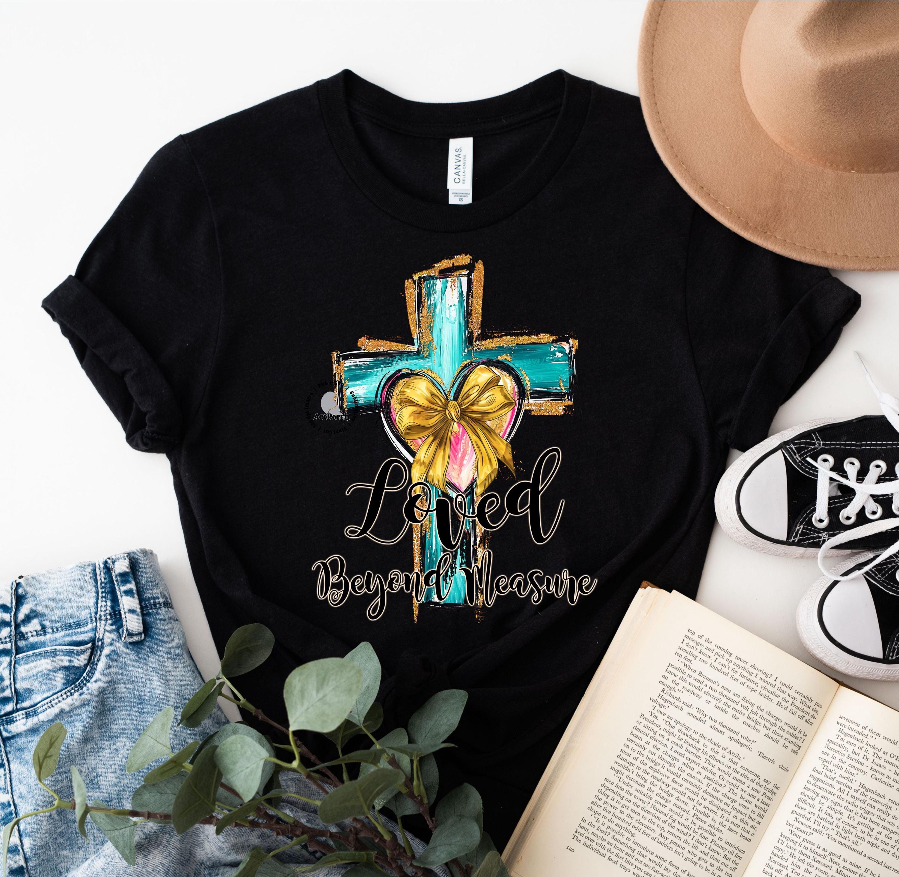Christian Cross PNG, Loved Beyond Measure Shirt Design, Loved PNG ...