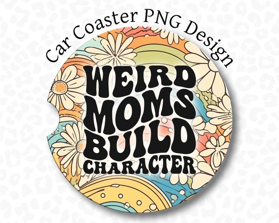 Mom Car Coaster PNG, Weird Moms Build Character, Retro Car Coaster PNG ...