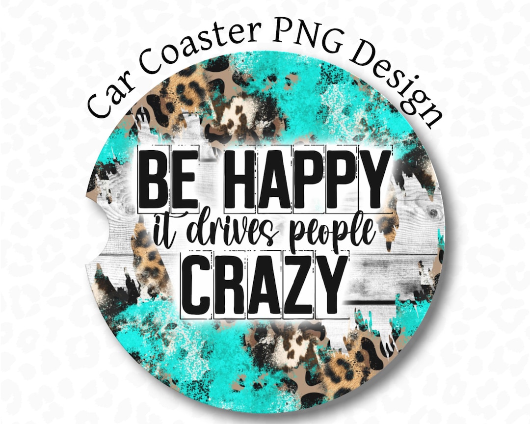 Be Happy Car Coaster PNG, Funny Coaster Sublimation Design, Car Coaster ...