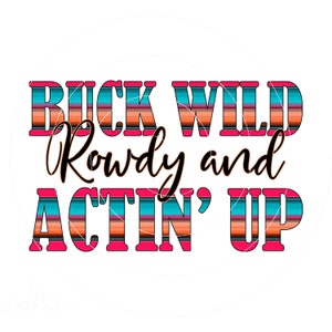 Western PNG, Buck Wild Rowdy and Actin Up, Sublimation Design, Western ...