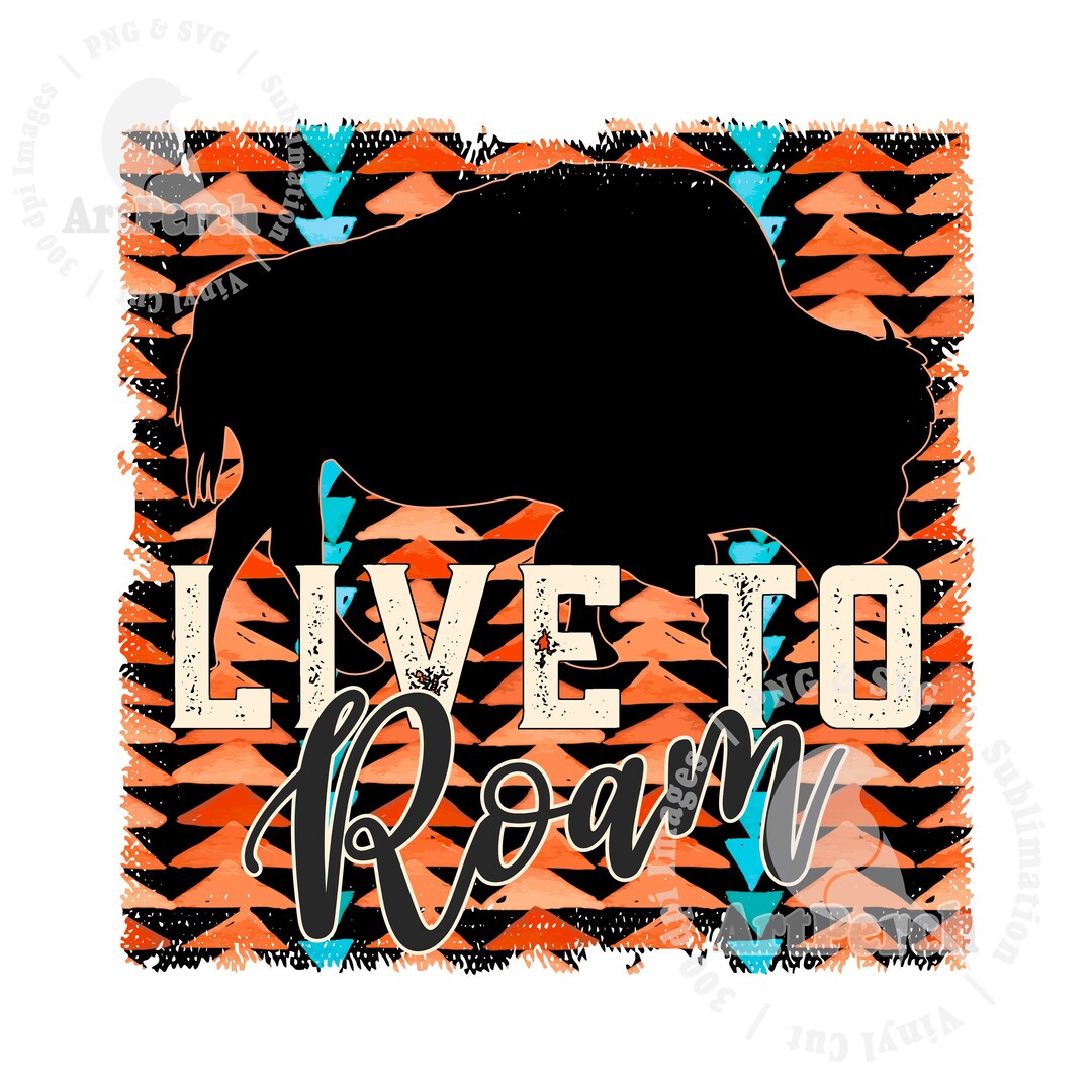 Bison Shirt Design, Live to Roam, Buffalo PNG, Aztec Pattern, Western ...