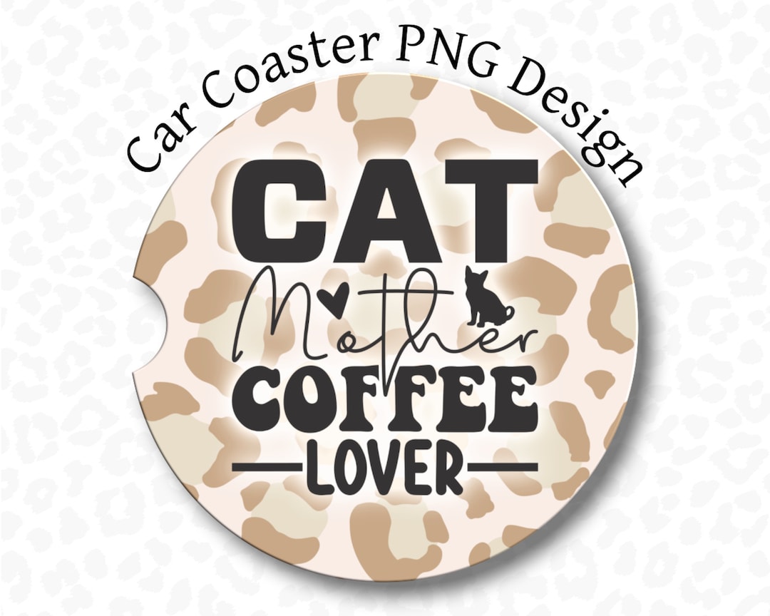 Cat Mom Car Coaster PNG, Cat Mother Coffee Lover Car Coaster ...