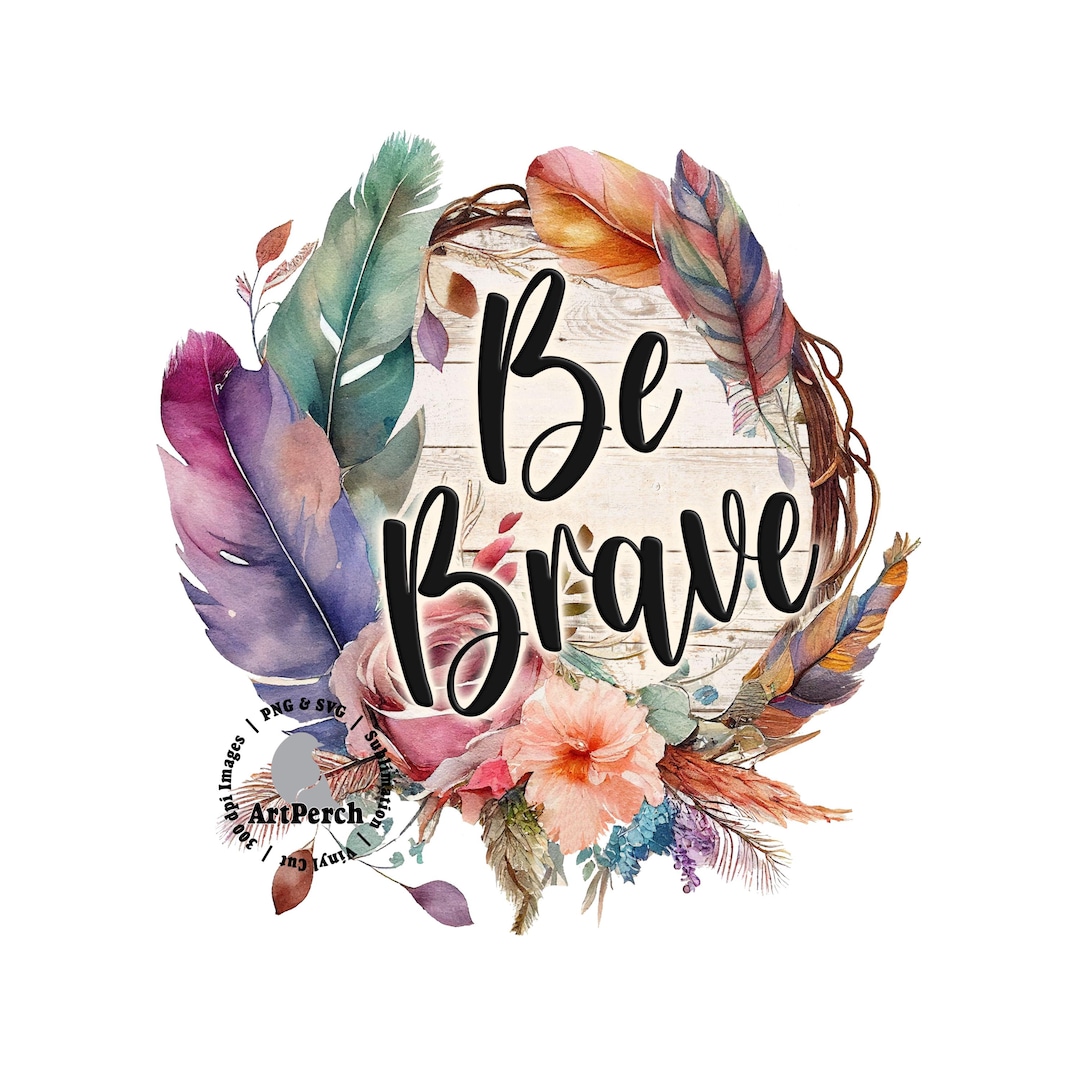 Be Brave PNG, Boho Sublimation Design, Rustic Floral Shirt PNG ...