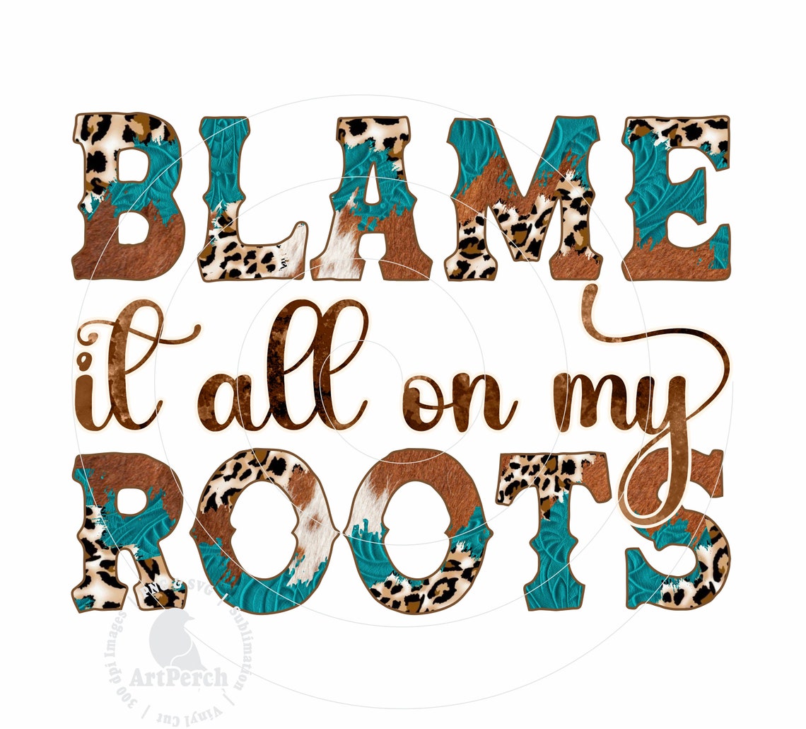Blame It All on My Roots PNG Sublimation Design by Artperch - Etsy