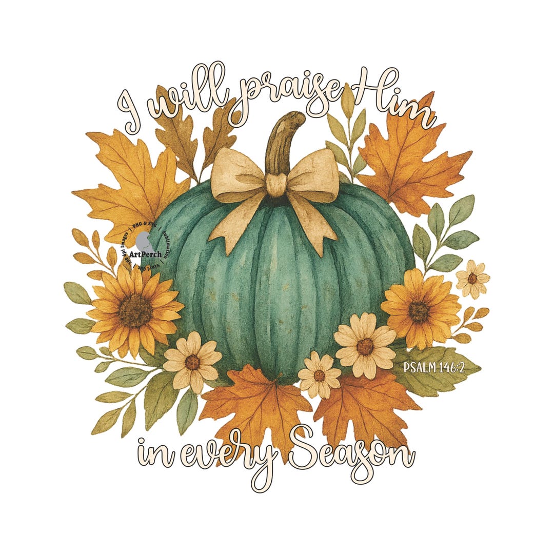 Fall Christian PNG, I Will Praise Him in Every Season, Scripture Png ...