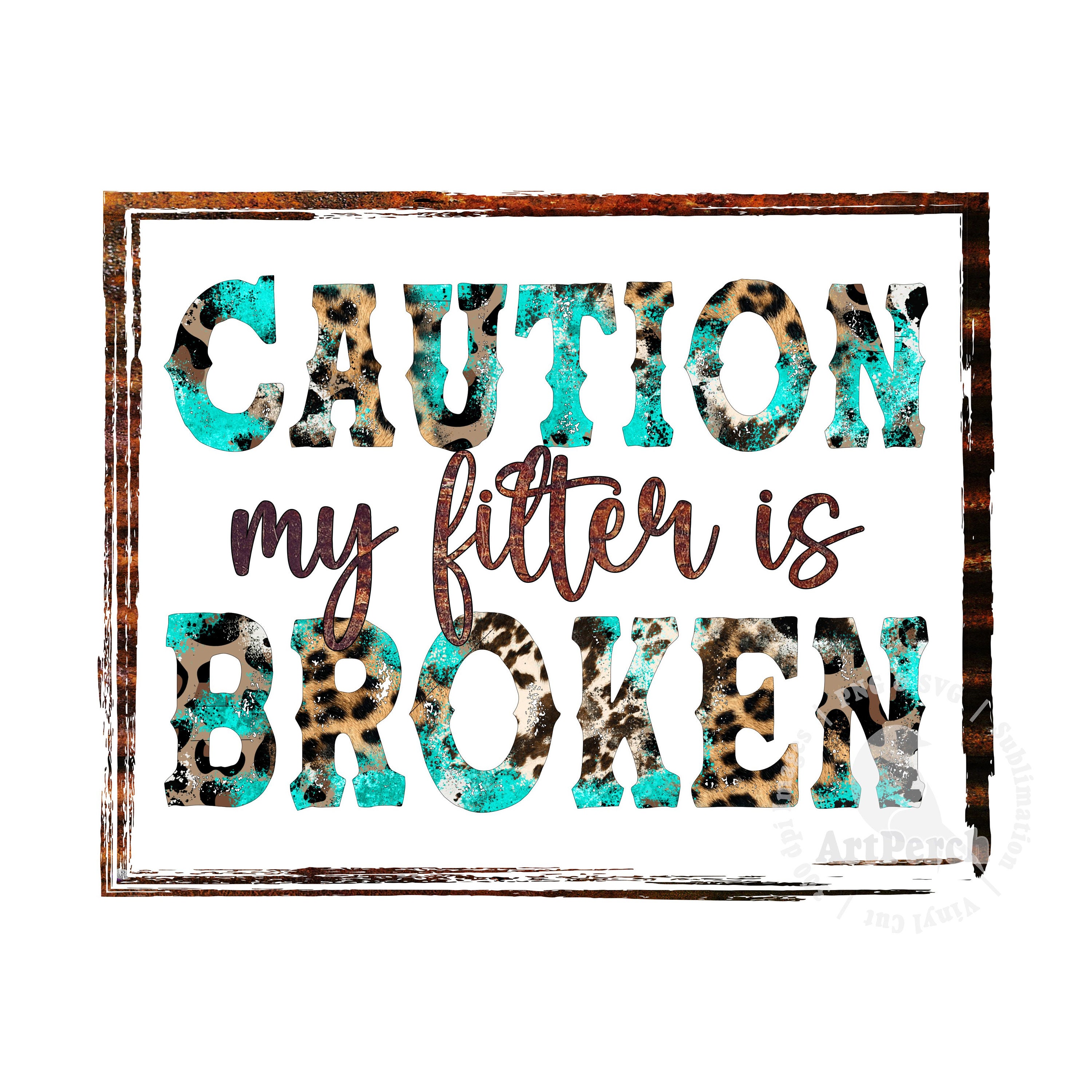 Funny PNG, Caution My Filter is Broken, Sublimation Design, Rustic ...