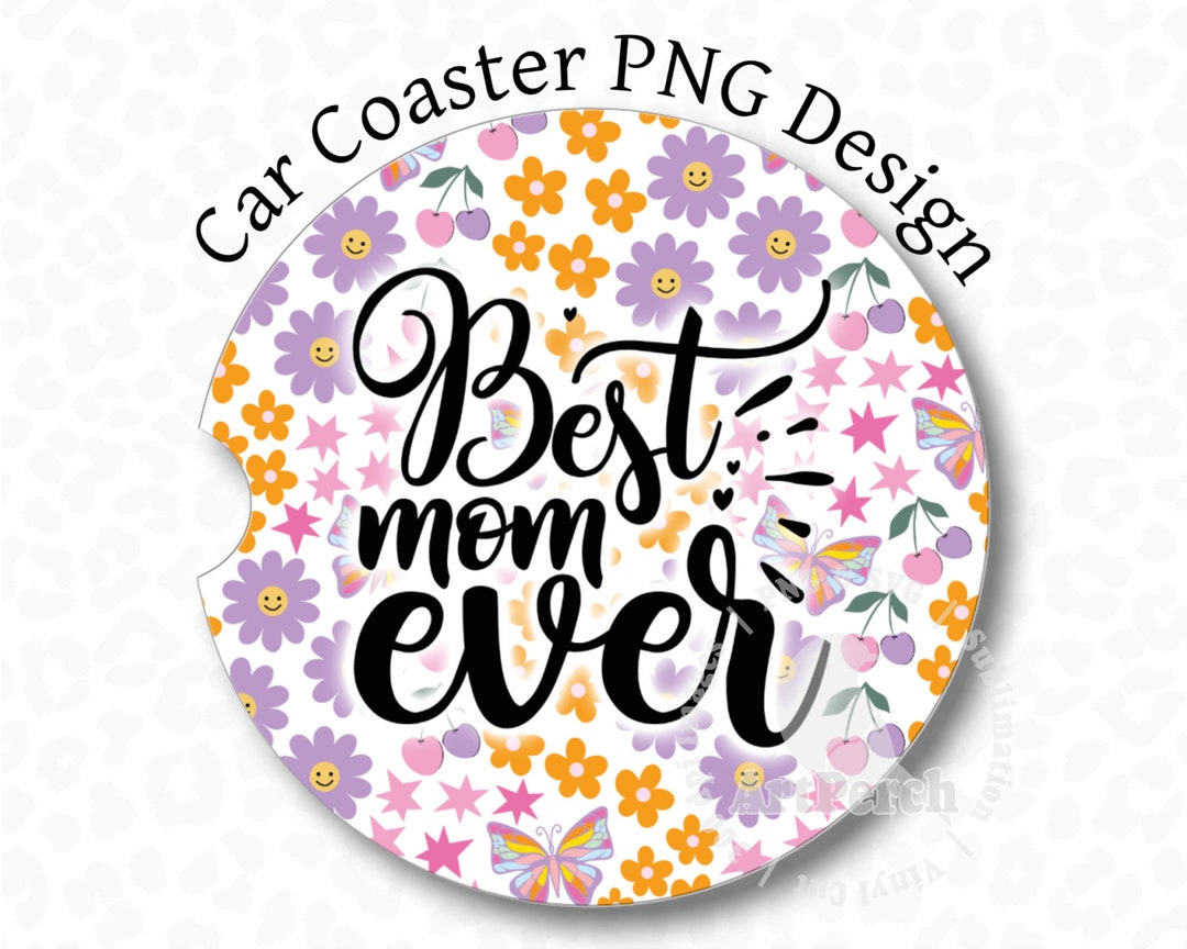 Mom Car Coaster PNG, Best Mom Ever, Mother Day Car Coaster, Sublimation ...