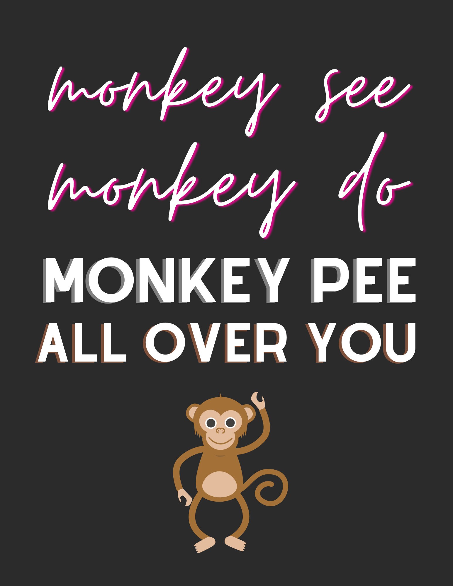 Monkey See Monkey Do Monkey Pee All Over You Printable Funny Printable ...