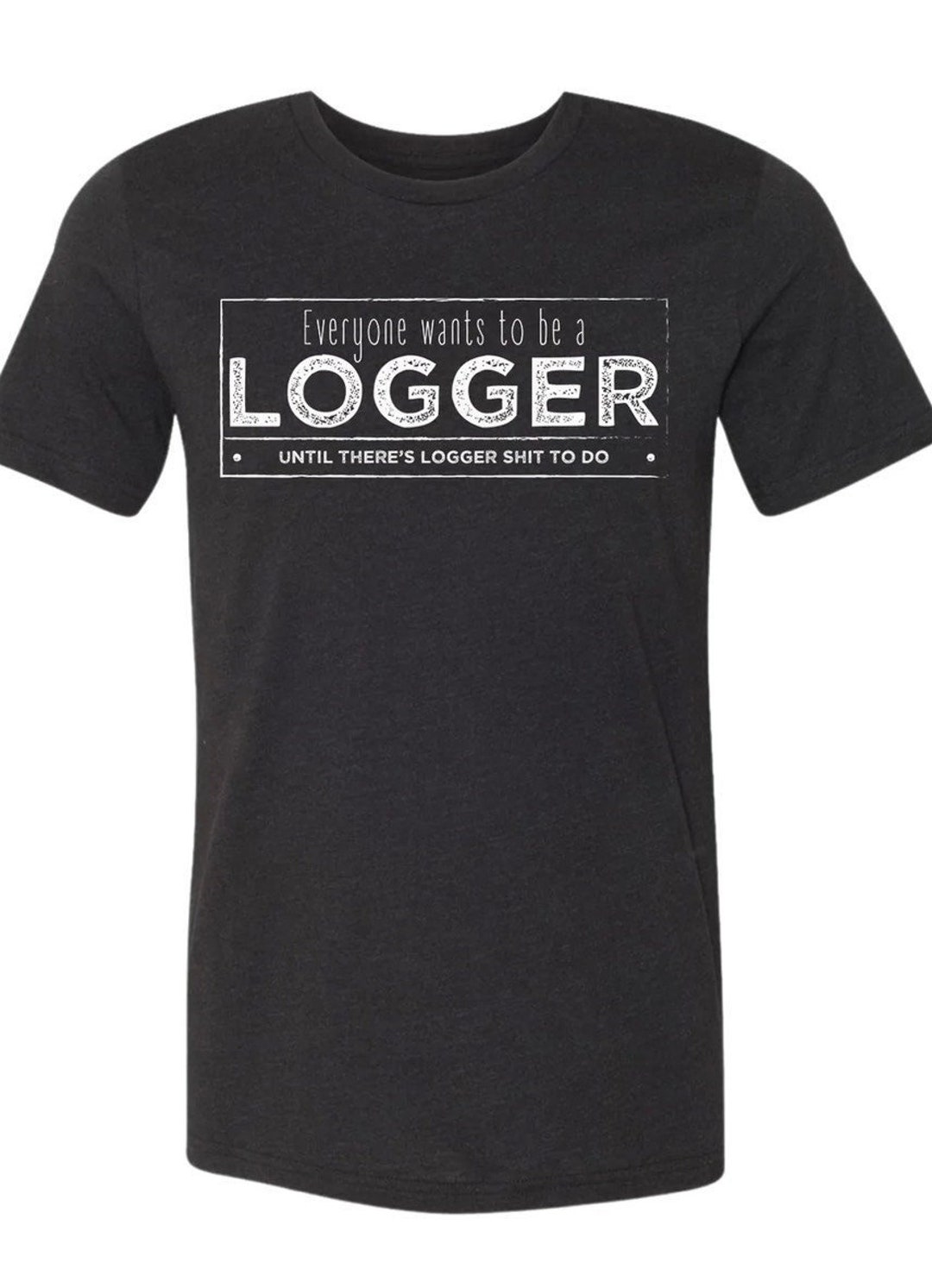 Everyone Wants to Be A Logger T-shirt - Etsy