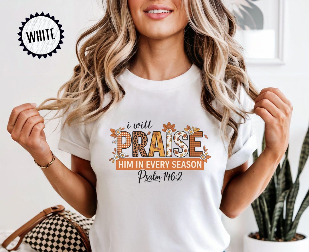 I Will Praise Him in Every Season T-shirt, Christian Tee, Autumn Colors ...