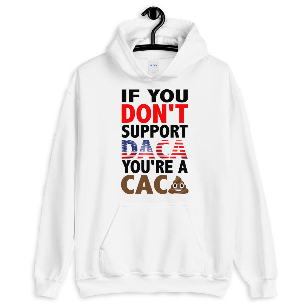 If You Don't Support DACA You're A CACA Unisex Hoodie | Etsy