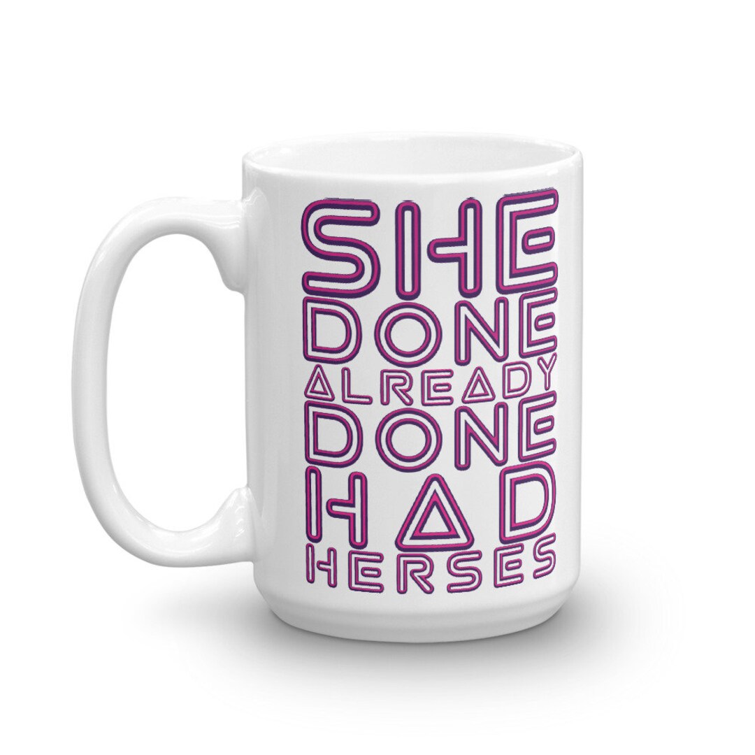 Funny Quote Mug - She Done Already Done Had Herses Coffee Cup Gift for ...