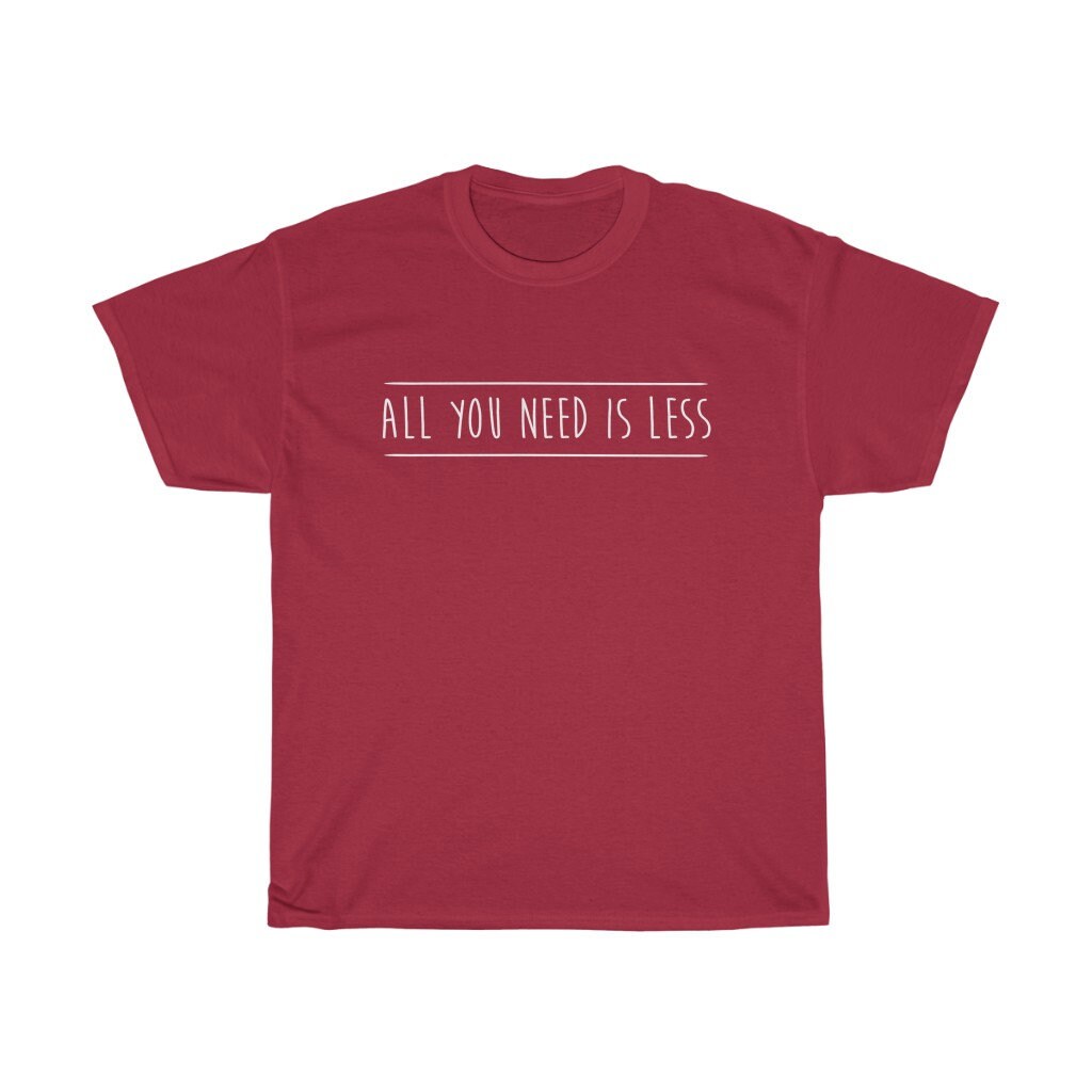 All You Need is Less Minimalism Shirt Minimalistic Less is More - Etsy