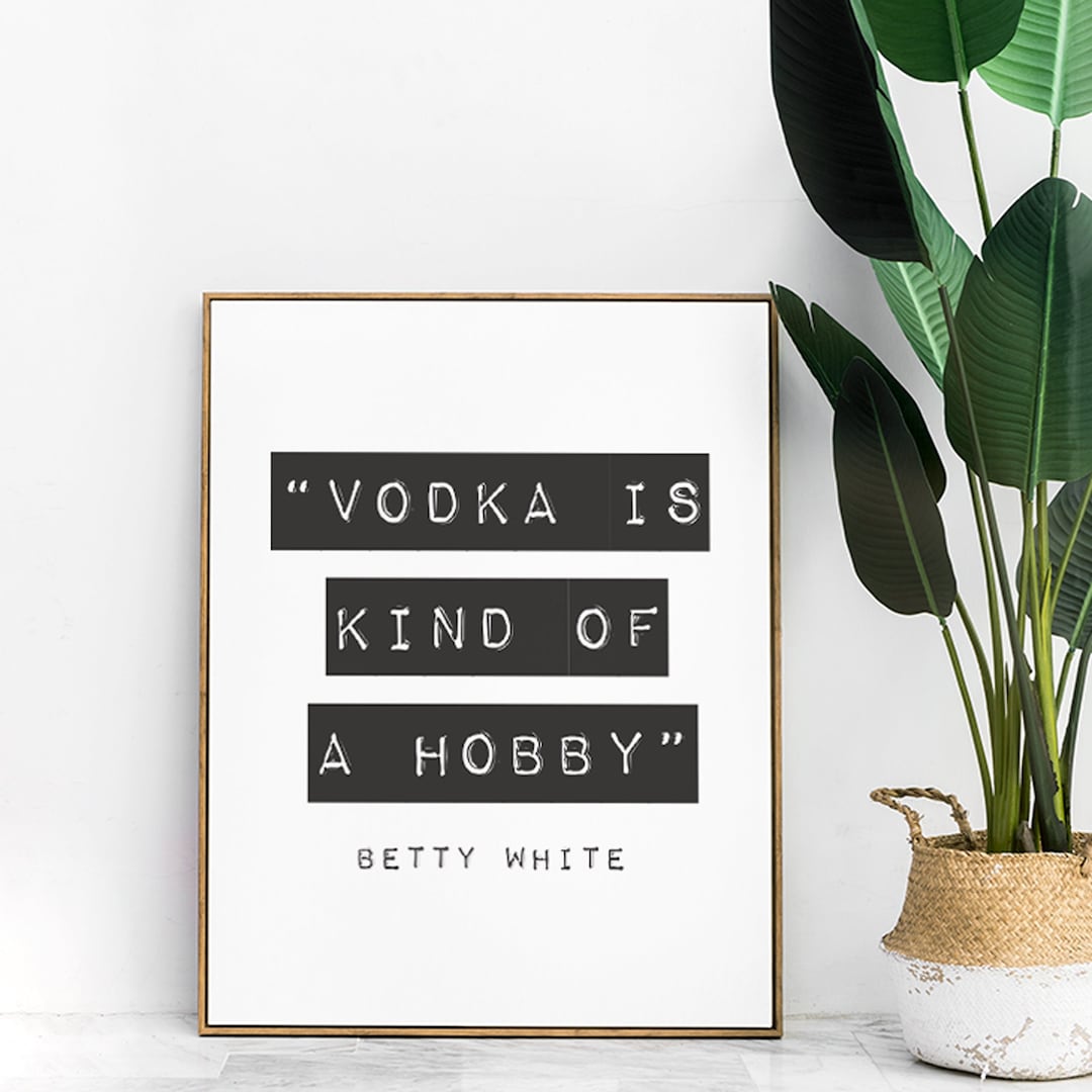 Vodka is Kind of A Hobby Printable | Betty White Quote Printable ...